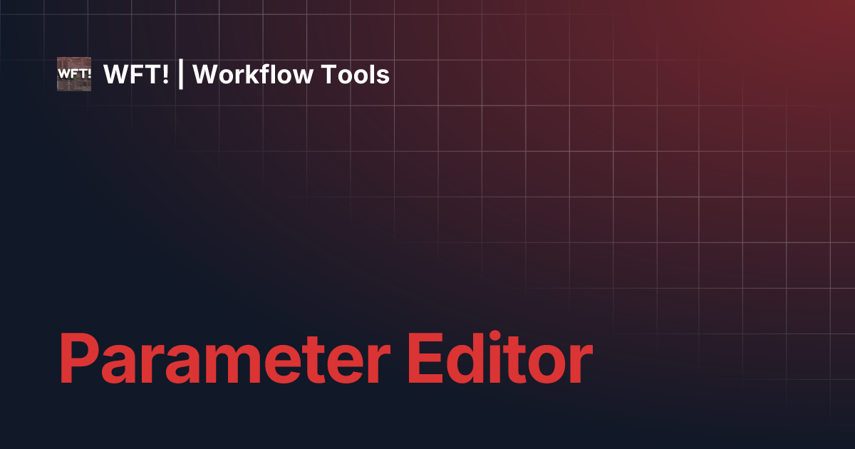 Parameter Editor | WFT! | Workflow Tools